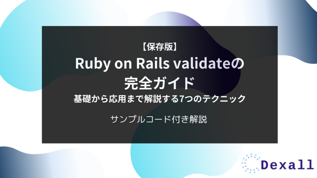 【保存版】Ruby on Rails validateの完全ガイド：基礎から応用まで解説する7つのテクニック | Dexall公式テックブログ