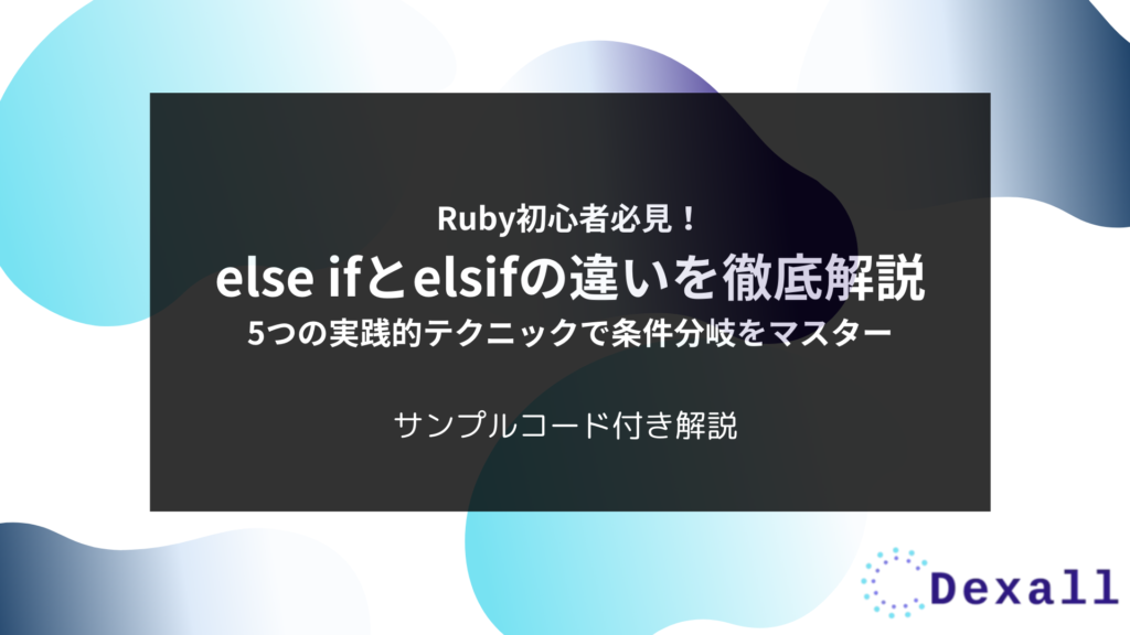 Ruby初心者必見！else ifとelsifの違いを徹底解説 – 5つの実践的テクニックで条件分岐をマスター | Dexall公式テックブログ