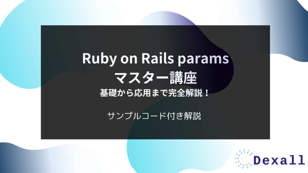 Ruby on Rails paramsマスター講座：基礎から応用まで完全解説！ | Dexall公式テックブログ