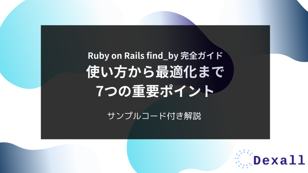 Ruby on Rails find_by 完全ガイド：使い方から最適化まで7つの重要ポイント | Dexall公式テックブログ