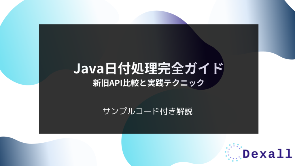 Java日付処理完全ガイド：新旧API比較と実践テクニック | Dexall公式テックブログ