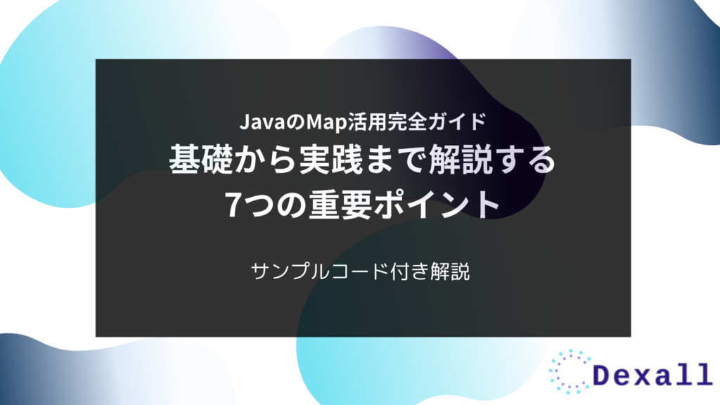 JavaのMap活用完全ガイド：基礎から実践まで解説する7つの重要ポイント | Dexall公式テックブログ