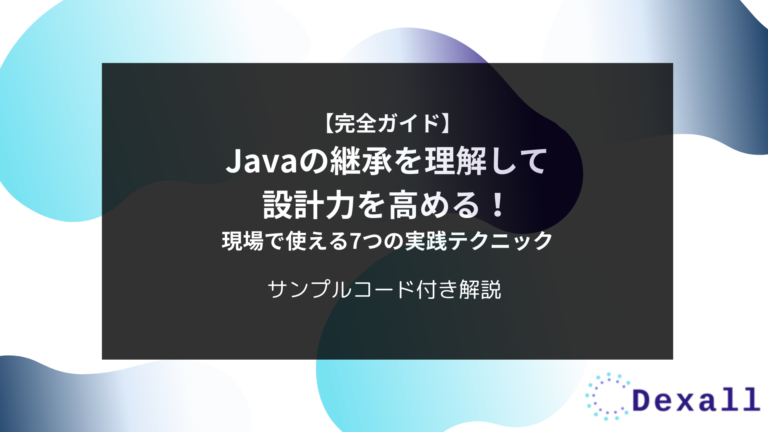 【完全ガイド】Javaの継承を理解して設計力を高める！現場で使える7つの実践テクニック | Dexall公式テックブログ