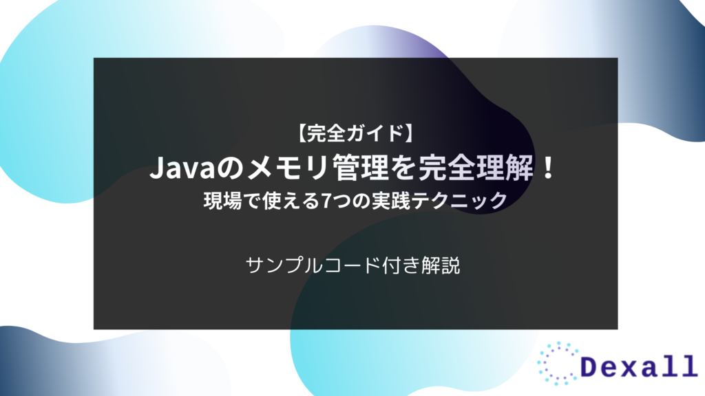 【完全ガイド】Javaのメモリ管理を完全理解！現場で使える7つの最適化テクニック | Dexall公式テックブログ